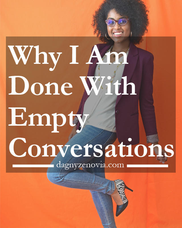 Why I Am Done With Empty Conversations – Dagny Zenovia