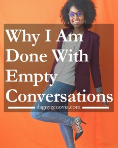 Why I Am Done With Empty Conversations – Dagny Zenovia